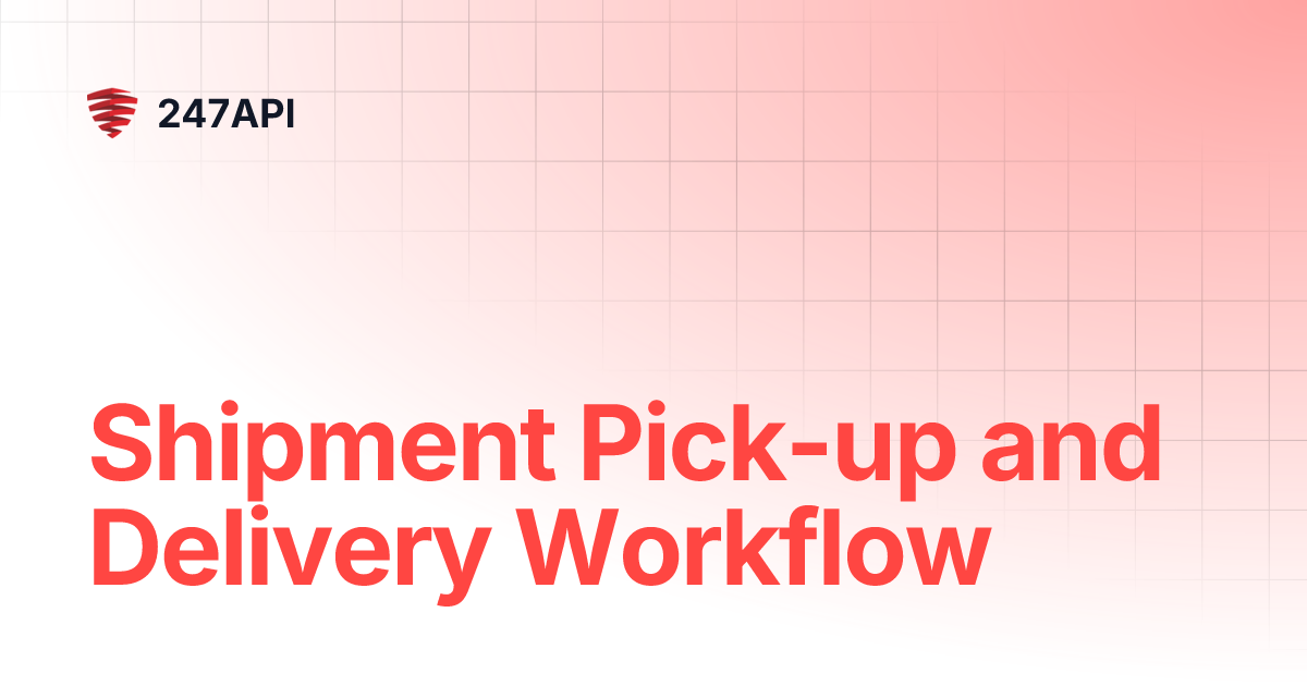 Shipment Pick-up and Delivery Workflow | English | 247API